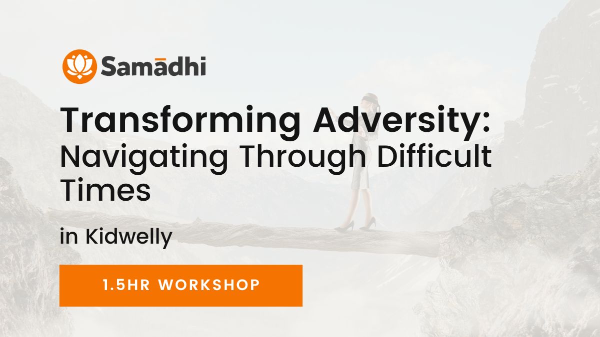 Transforming Adversity: Navigating Through Difficult Times - Samadhi