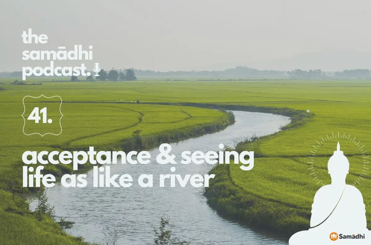 Acceptance and Seeing Life as Like a River – The Samadhi Podcast